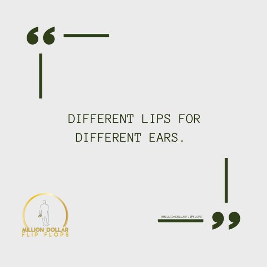 Different Lips for Different Ears - Million Dollar Flip Flops